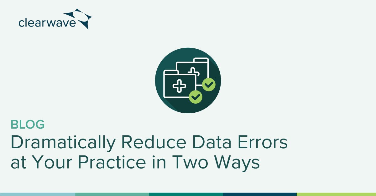 Dramatically Reduce Data Errors at Your Practice in Two Ways - Clearwave