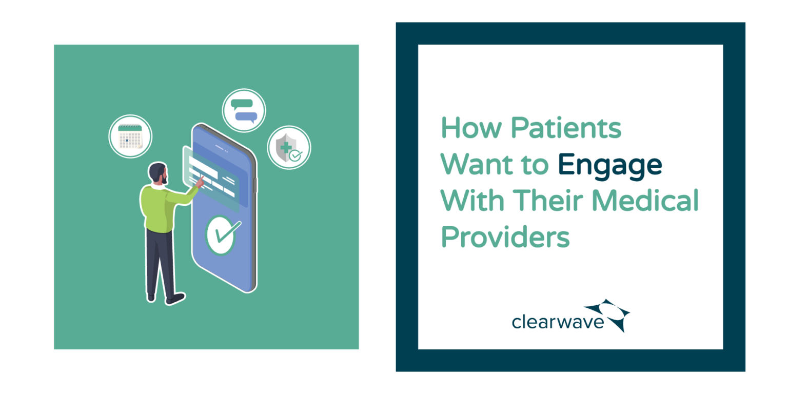 How Patients Want to Engage With Their Medical Providers - Clearwave